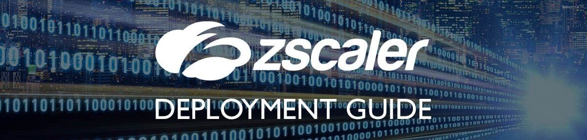 Zscaler Deployment Guide – Insider Tips for Deploying Zscaler